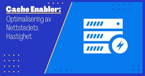 Cache Enabler Optimaliserer Nettstedets Hastighet