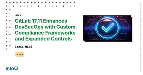 Gitlab 1711 Enhances Devsecops With Custom Compliance Frameworks And