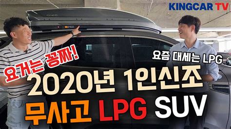 2020년 용도이력없는 무사고 1인신조 Lpg Suv 요즘 대세가 Lpg 정숙하고 유류비 저렴하고 잔고장도 없네 가성비 중고차추천 킹카tv Lpi중고차