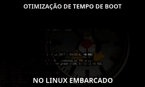 Otimização De Tempo De Boot No Linux Embarcado Embarcados