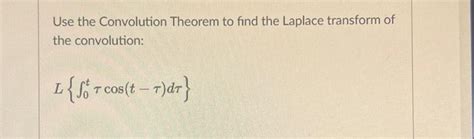 Solved Use The Convolution Theorem To Find The Laplace Chegg
