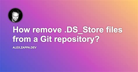 How Remove Ds Store Files From A Git Repository Alex Zappa