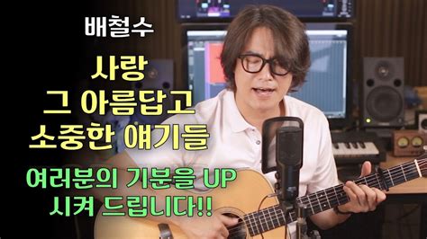 사랑 그 아름답고 소중한 얘기들 배철수 들으면 기분이 Up 행복도 Up Youtube