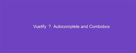 Vuetify Autocomplete And Combobox