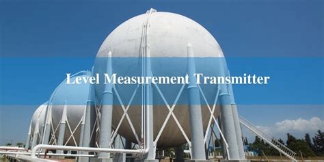 Working Principle Of A Level Transmitter And Level Measurement