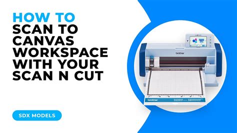 How To Scan To Canvas Workspace With Your Scan N Cut Sdx Models Youtube