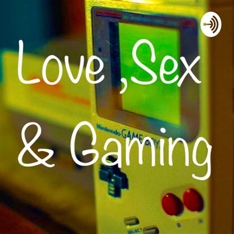 Love Sex And Gaming Podcast Apple Podcasts