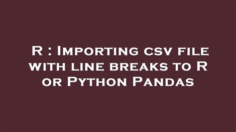 r importing csv file with line breaks to r or python pandas youtube