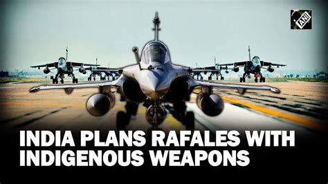 Iaf Asks French Firm Dassault To Integrate Indian Weapons Into Rafale