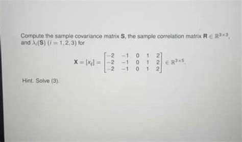 Solved Compute The Sample Covariance Matrix S The Sample Chegg Com