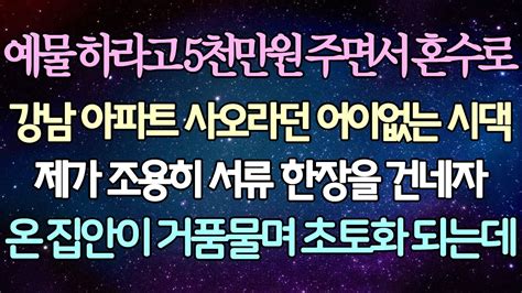 반전 사연 예물 하라고 5천만원 주면서 혼수로 강남 아파트 사오라던 어이없는 시댁 제가 조용히 서류 한장을 내밀자 온 집안이 거품물며 초토화 되는데 사이다사연라디오