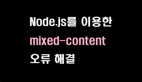 Nodejs를 이용한 Mixed Content 오류 해결