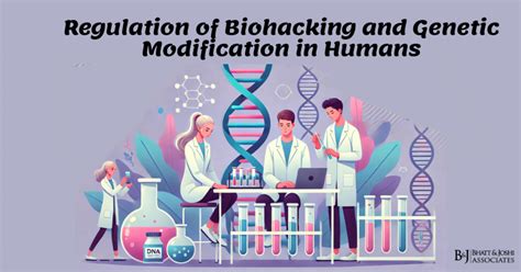 Regulation Of Biohacking And Genetic Modification In Humans Bhatt And Joshi Associates