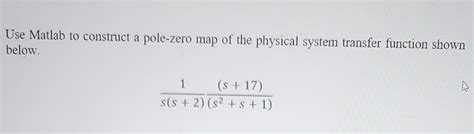 Solved Use Matlab To Construct A Pole Zero Map Of The Chegg