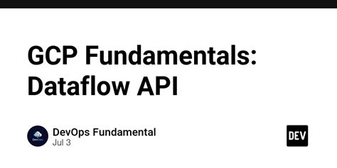gcp fundamentals dataflow api dev community