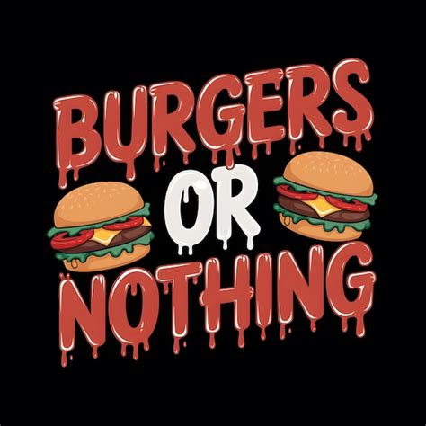 Burgers Or Nothing Tshirt Design Juicy Typography And Cartoon Burgers