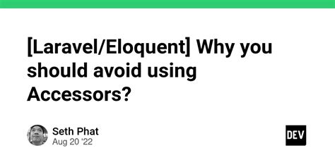 Laraveleloquent Why You Should Avoid Using Accessors Dev Community