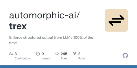 GitHub Automorphic Ai Trex Enforce Structured Output From LLMs Of The Time