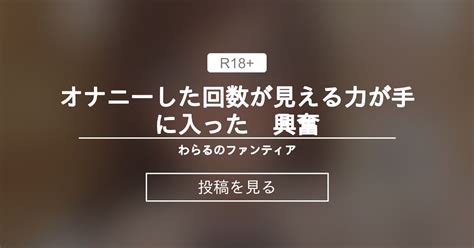 【オリジナル】 オナニーした回数が見える力が手に入った 興奮 🍈わらるのファンティア🍈 わらる の投稿｜ファンティア[fantia]