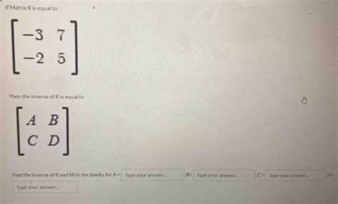 solved if matrix r is equal to beginbmatrix 3and7 2and5endbmatrix then