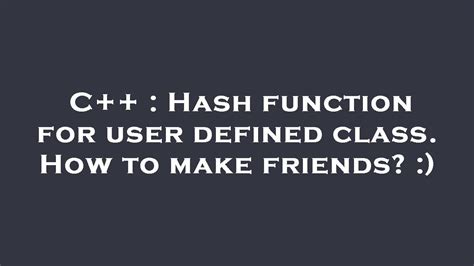 C Hash Function For User Defined Class How To Make Friends