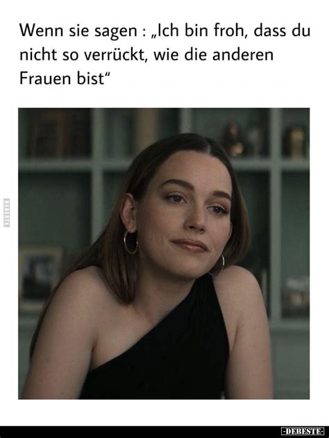 Wenn Sie Sagen Ich Bin Froh Dass Du Nicht So Verrückt Wie Die