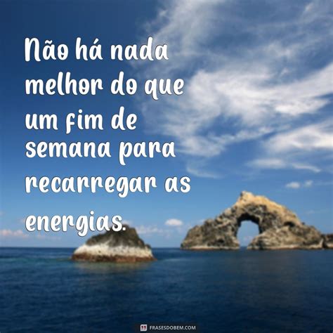 24 Frases Inspiradoras Para Um ótimo Fim De Semana Surpreenda Se Com
