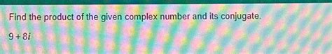 Solved Find The Product Of The Given Complex Number And Its Chegg