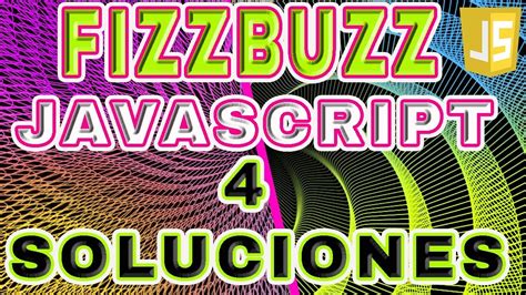 Algoritmos En Javascript Fizz Buzz Resuelve El Algoritmo Fizzbuzz De 4 Formas Distintas Youtube