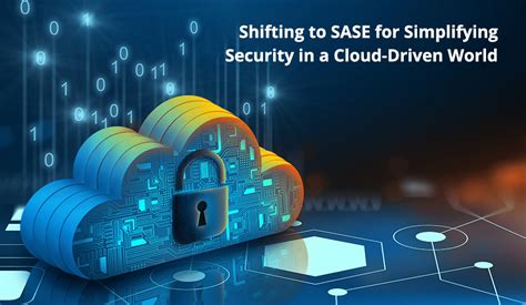 Shift To Sase For Simplified Cloud Security