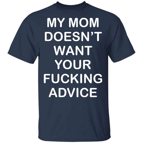 My Mom Doesnt Want Your Fucking Advice Shirt Rockatee