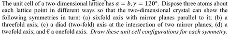Solved The Unit Cell Of A Two Dimensional Lattice Has A B Y 120 Dispose Three Atoms About