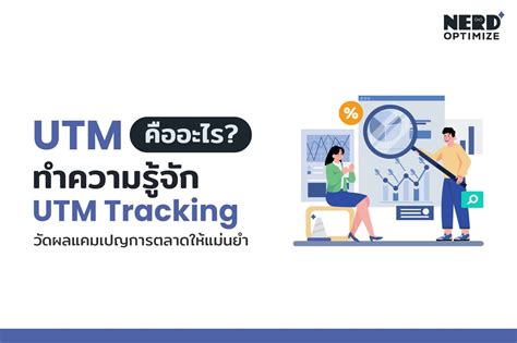 Utm คืออะไร สอนสร้าง Utm Tag ที่ช่วยวัดผลการทำการตลาดได้จริง