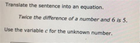 Translate The Sentence Into An Equation Twice The Difference Of A Number And 6 Is 5 Use The