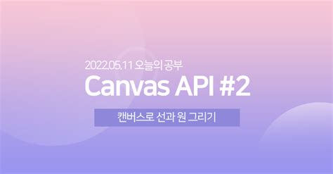 20220511 Canvas Api 선과 원 그리기