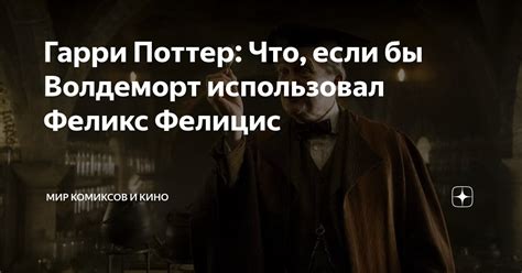 Гарри Поттер Что если бы Волдеморт использовал Феликс Фелицис Мир комиксов и кино Дзен