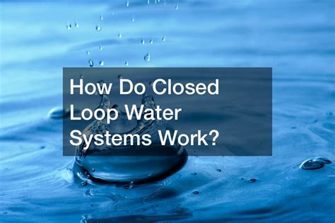 How Do Closed Loop Water Systems Work Daily Objectivist