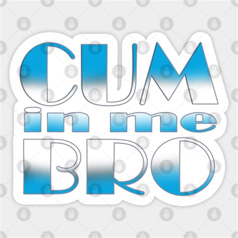 Cum In Me Bro Gaymen Sticker Teepublic