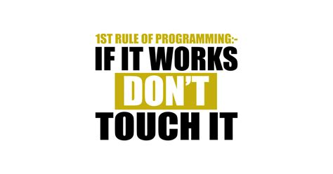 1st Rule Of Programming If It Works 1st Rule Of Programming If It