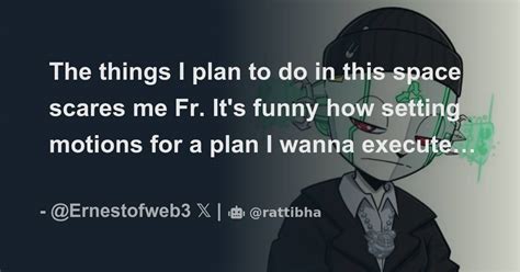 The Things I Plan To Do In This Space Scares Me Fr Its Funny How Setting Motions For A Plan I