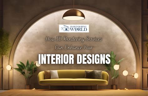 How 3d Rendering Services Can Enhance Your Interior Designs 3d Rendering World
