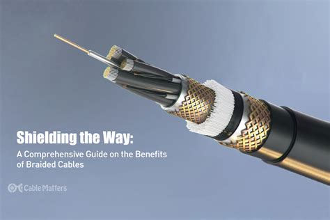 Shielding The Way A Comprehensive Guide On The Benefits Of Braided Cables
