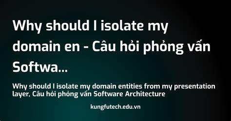 Why should I isolate my domain en - Câu hỏi phỏng vấn Software Architecture