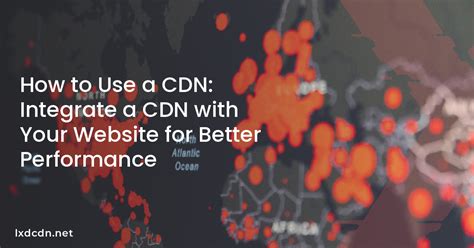 How To Use A Cdn Integrate A Cdn With Your Website For Better