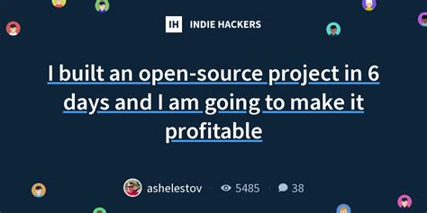 I Built An Open Source Project In 6 Days And I Am Going To Make It Profitable Indie Hackers