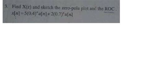 Solved 3 Find X 2 And Sketch The Zero Pole Plot And The Chegg Com