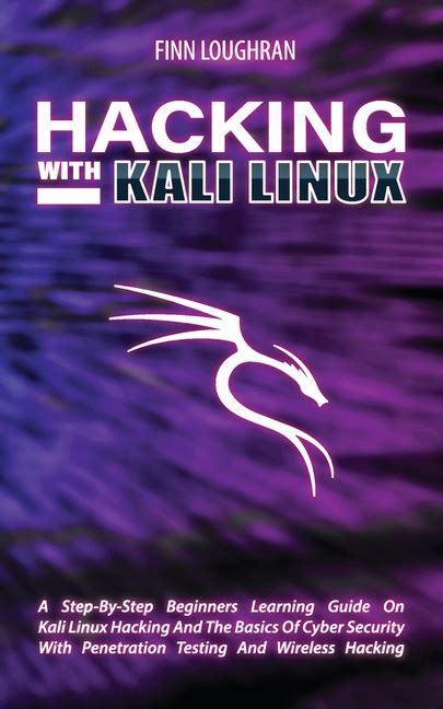 hacking with kali linux a step by step beginners learning guide on