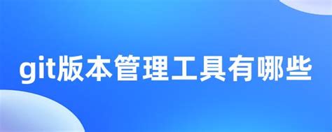 Git版本管理工具有哪些 • Worktile社区