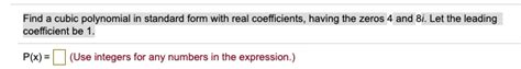 SOLVED Find Cubic Polynomial In Standard Form With Rea Coefficients Having The Zeros And I