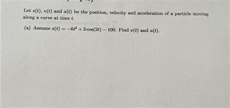 Solved Let S T V T And A T Be The Position Velocity Chegg